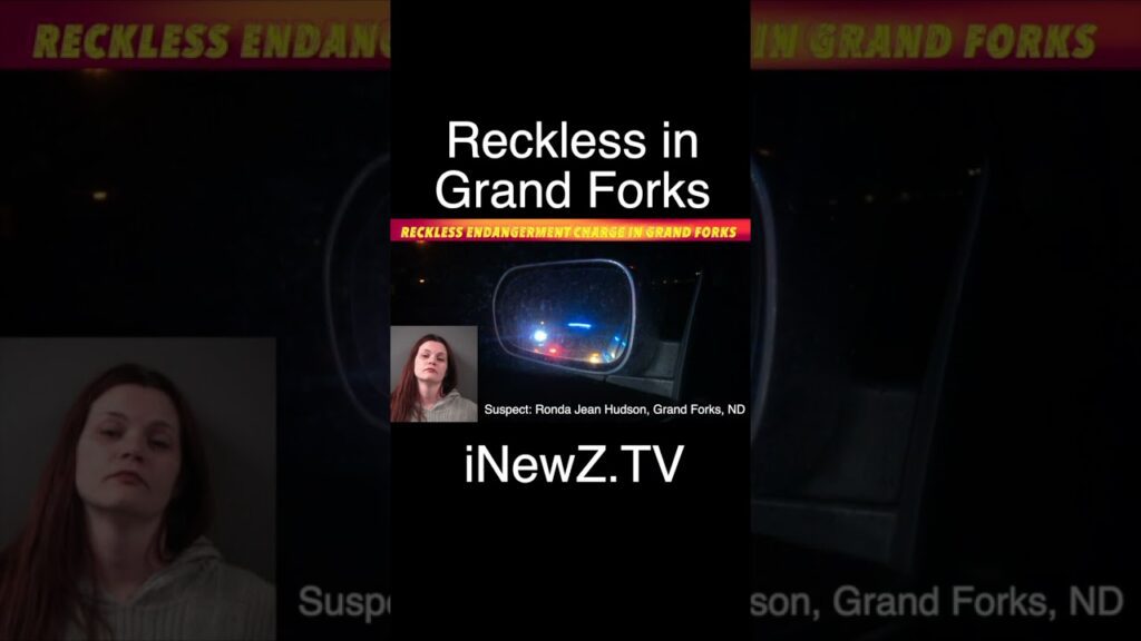 Reckless Endangerment Charge In Grand Forks - iNewZ